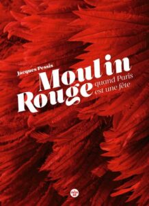 Le Moulin Rouge - quand Paris est une fête -Jacques Pessis | Rainfolk's ...